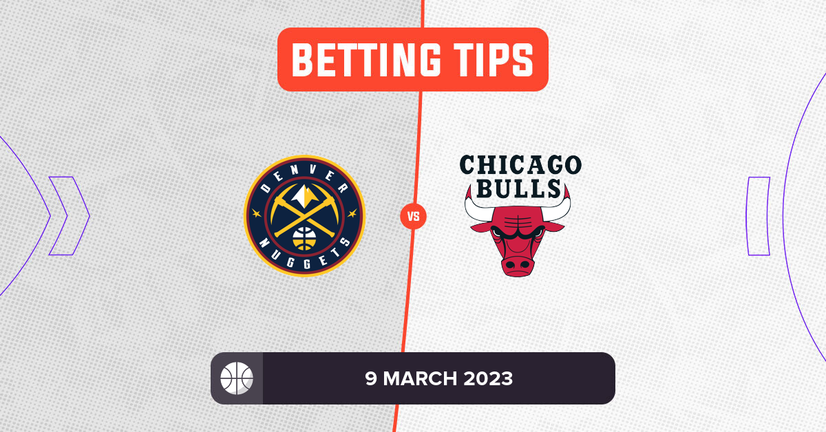 Nuggets vs Bulls Prediction and NBA Betting Tips - 9 March 2023