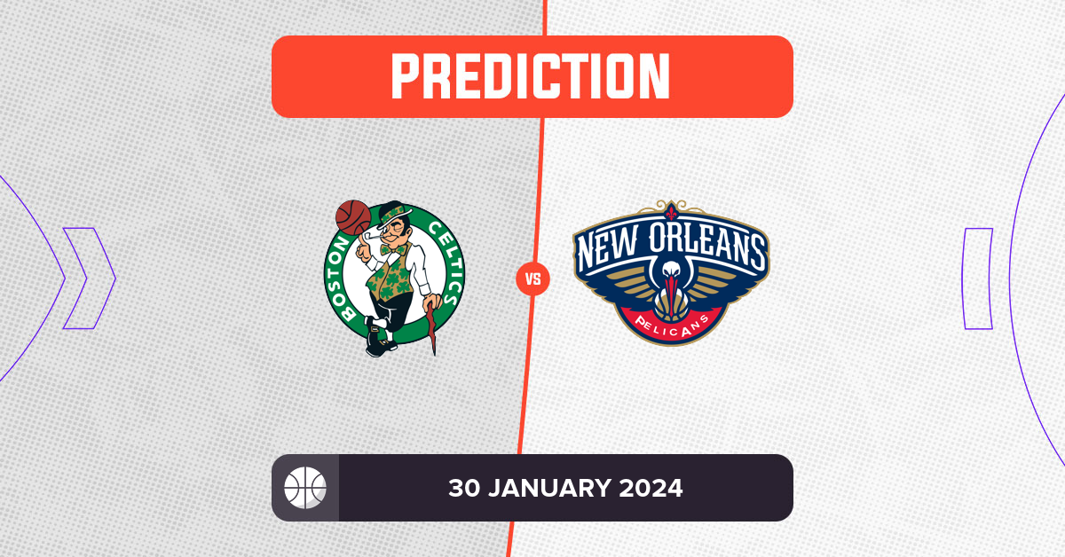 Celtics vs Pelicans Prediction and NBA Tips - 30 January 2024