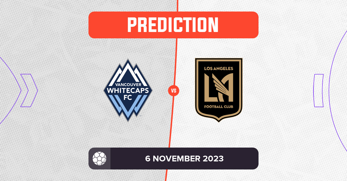Vancouver Whitecaps vs Los Angeles FC Prediction and Tips - 6 November 2023