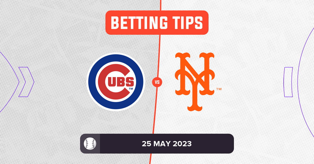 Cubs vs Mets Prediction and MLB Tips - 25 May 2023