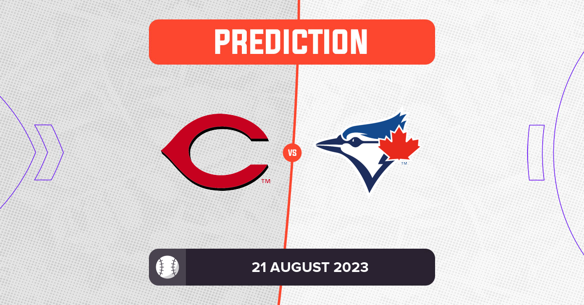 Reds vs Blue Jays Prediction and MLB Tips - 21 August 2023 Reds vs Blue Jays Prediction and MLB Tips - 21 August 2023