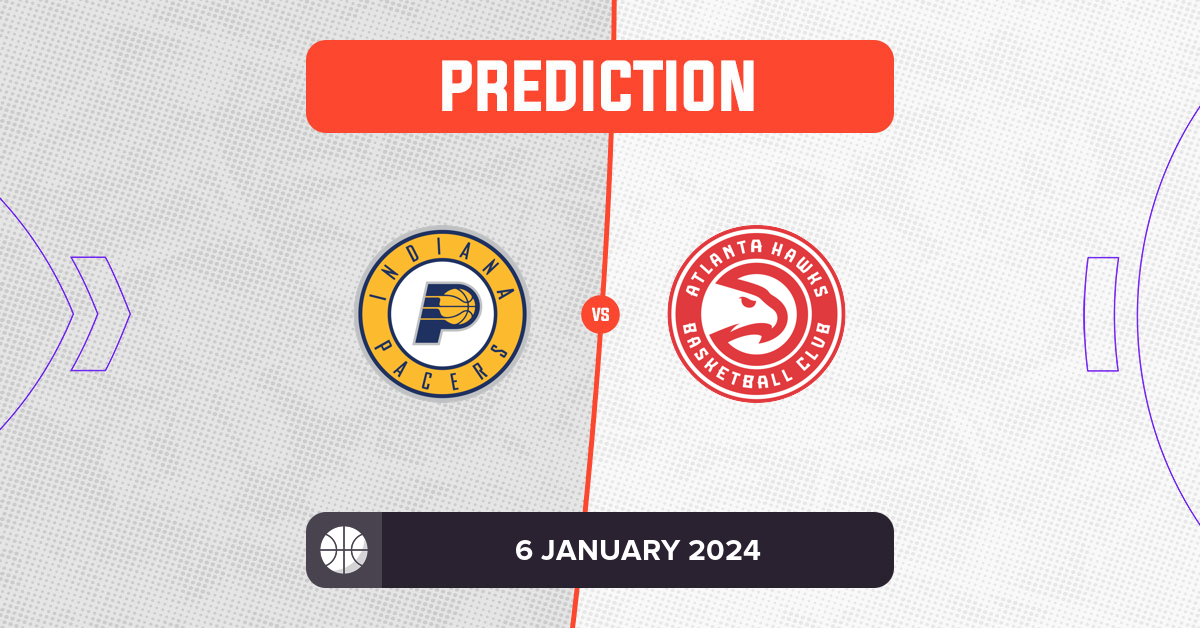 Pacers vs Hawks Prediction and NBA Tips - 6 January 2024