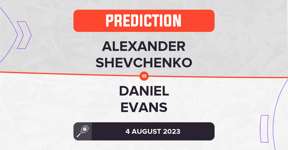 Alexander Shevchenko vs Daniel Evans Prediction - Washington Open 2023
