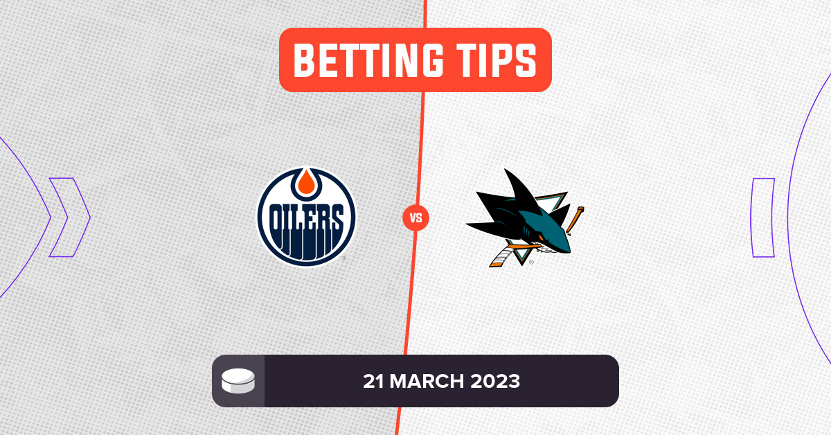 Oilers vs Sharks Prediction and NHL Betting Tips - 21 March 2023