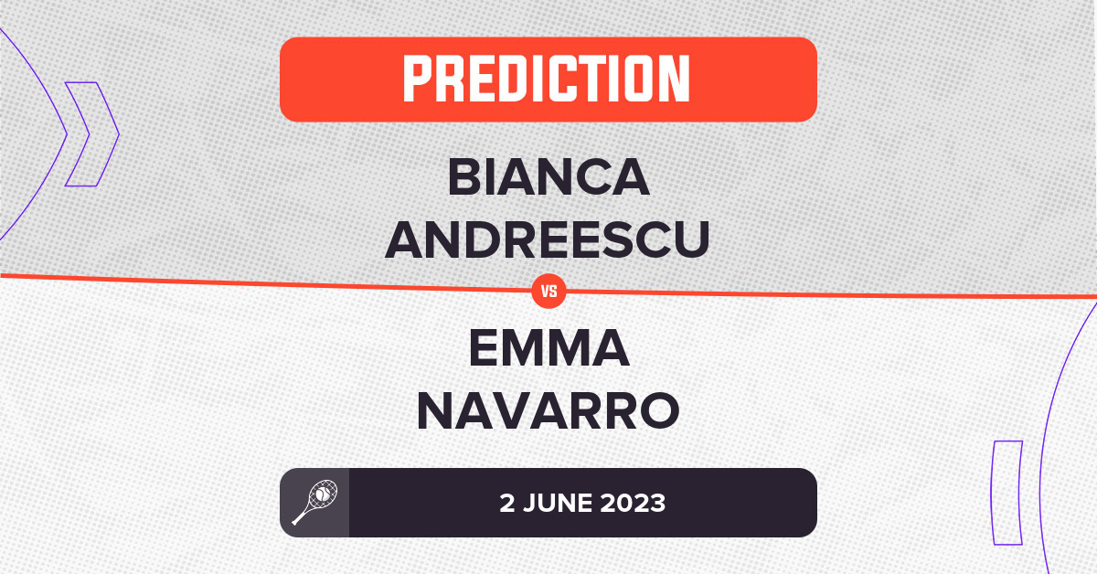 Bianca Andreescu vs Emma Navarro Prediction - French Open 2023